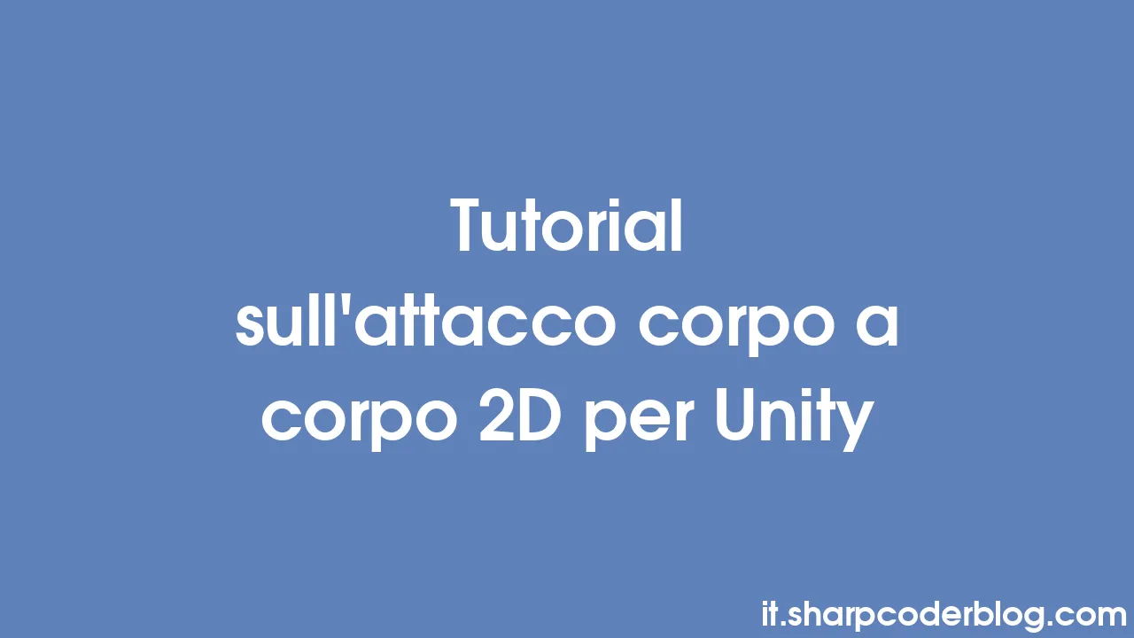 Tutorial Sullattacco Corpo A Corpo 2d Per Unity Sharp Coder Blog