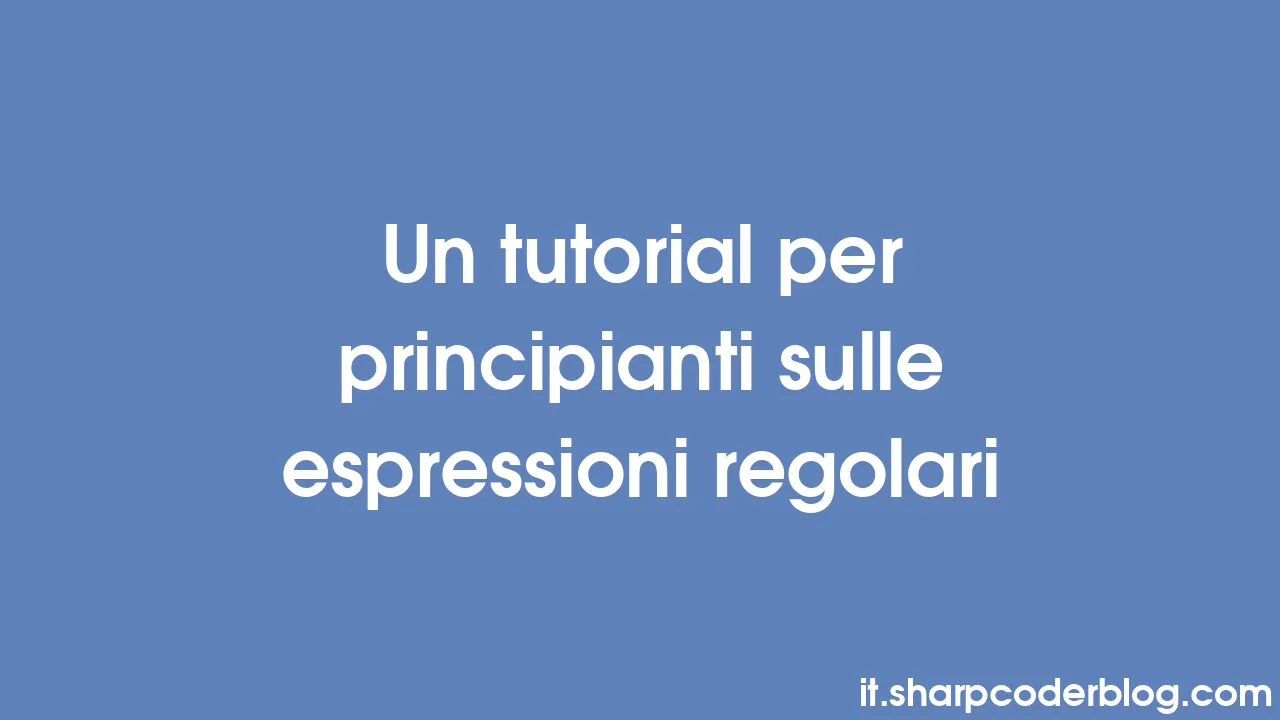 Un Tutorial Per Principianti Sulle Espressioni Regolari Sharp Coder Blog