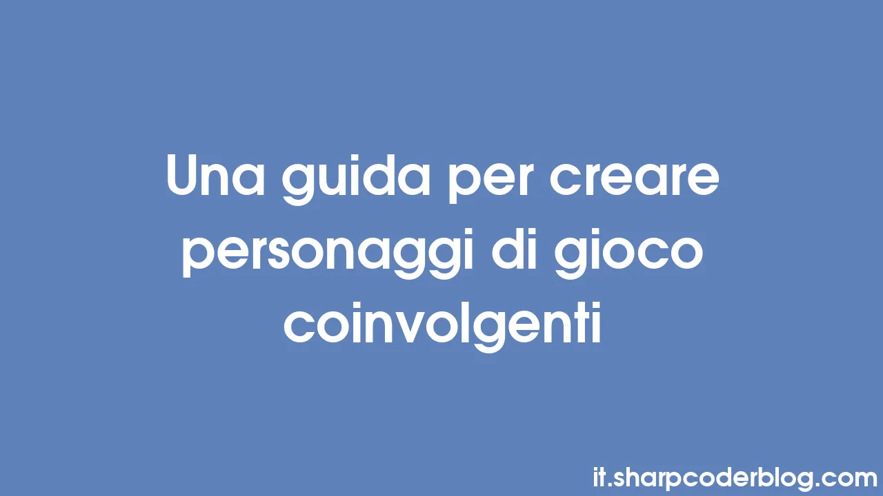 Una guida per creare personaggi di gioco coinvolgenti | Sharp Coder Blog
