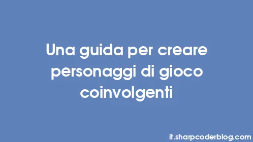 Una guida per creare personaggi di gioco coinvolgenti - Thumbnail