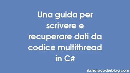 Una guida per scrivere e recuperare dati da codice multithread in C# - Thumbnail