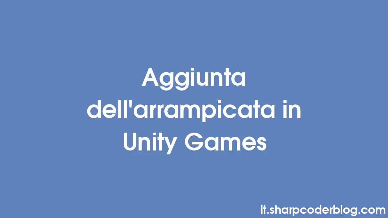 Aggiunta dell'arrampicata in Unity Games | Sharp Coder Blog