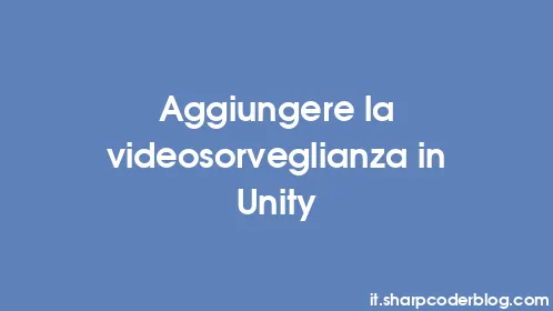 Aggiungere la videosorveglianza in Unity - Thumbnail