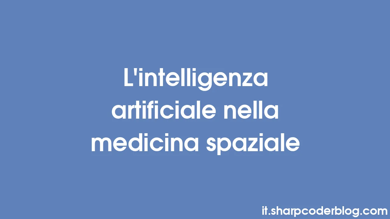 L'intelligenza artificiale nella medicina spaziale | Sharp Coder Blog