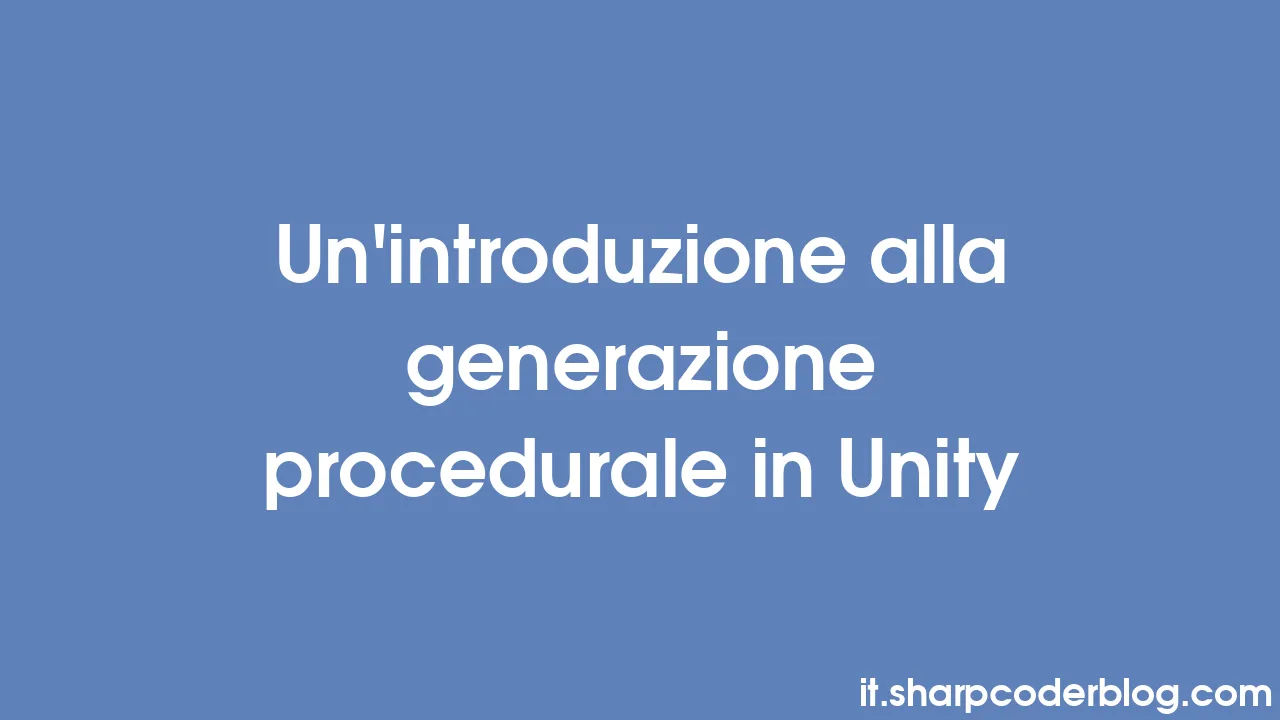 Unintroduzione Alla Generazione Procedurale In Unity Sharp Coder Blog