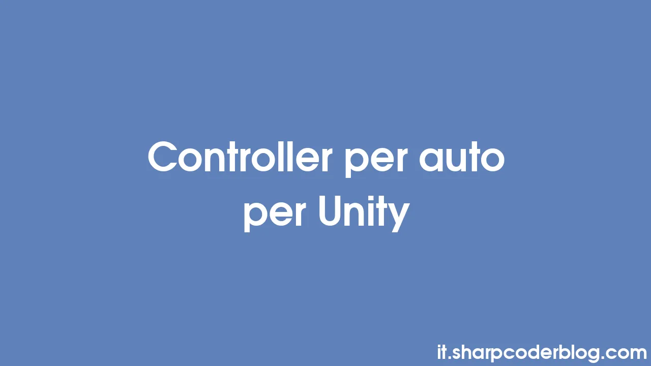 Controller Per Auto Per Unity Sharp Coder Blog