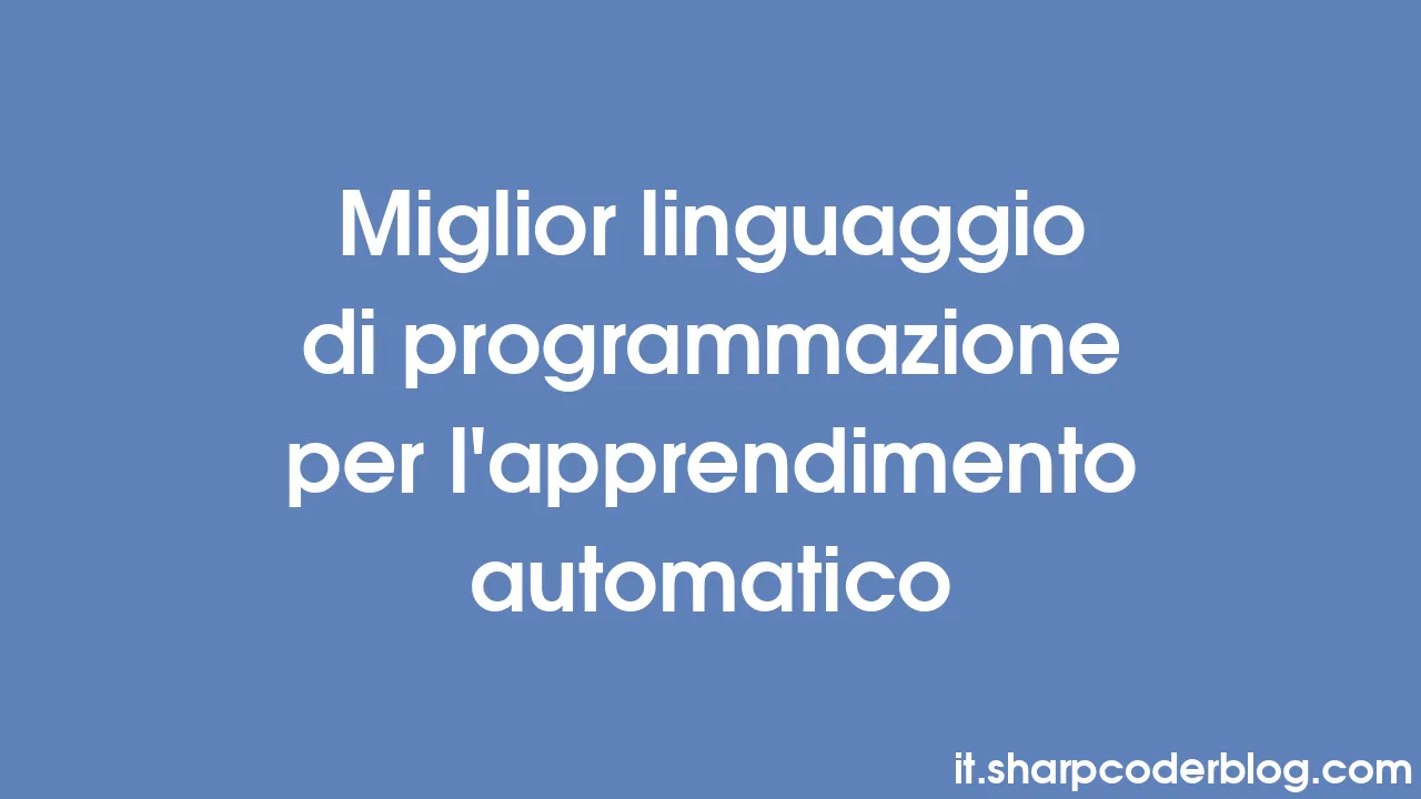 Miglior linguaggio di programmazione per l'apprendimento automatico | Sharp Coder Blog