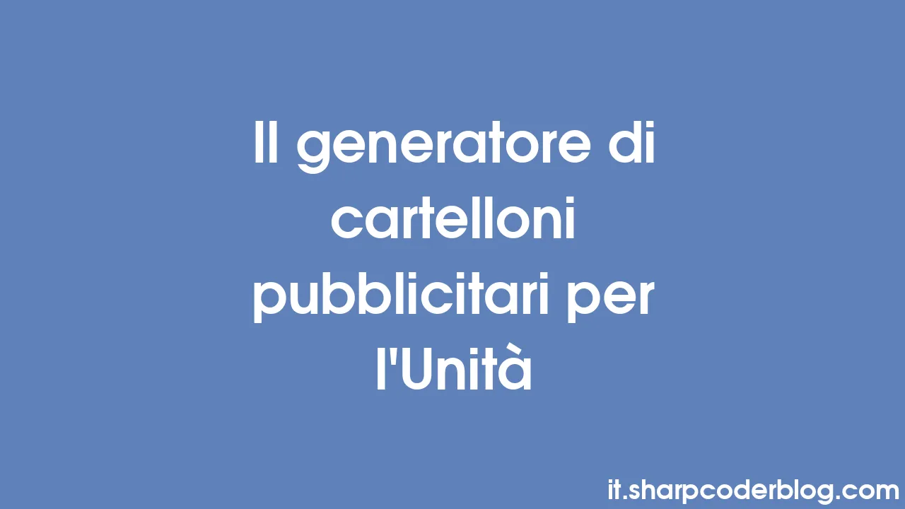 Il generatore di cartelloni pubblicitari per l'Unità | Sharp Coder Blog Il generatore di cartelloni pubblicitari per l'Unità | Sharp Coder Blog