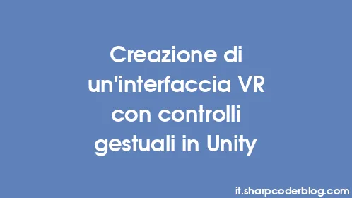 Creazione di un'interfaccia VR con controlli gestuali in Unity - Thumbnail