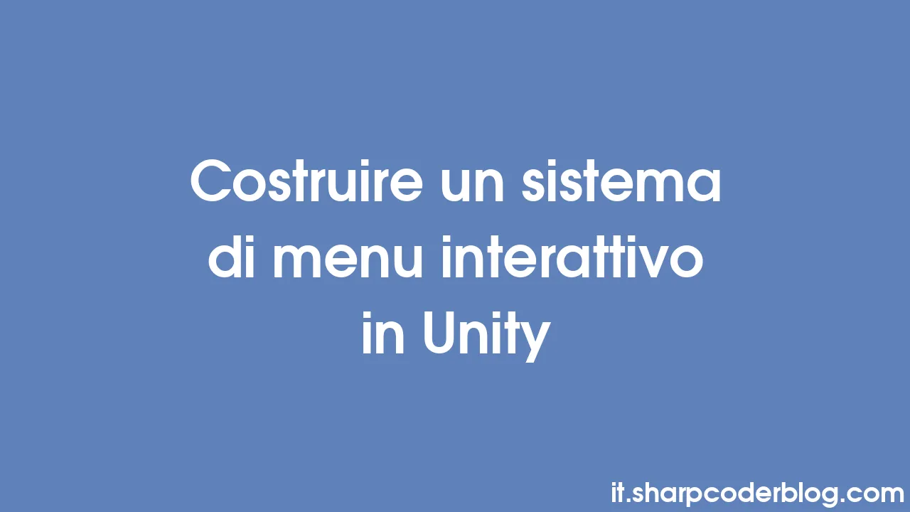 Costruire Un Sistema Di Menu Interattivo In Unity Sharp Coder Blog 8514
