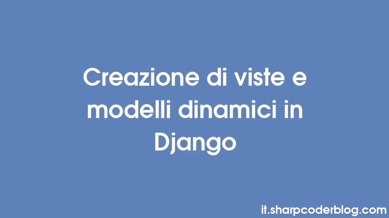 Creazione di viste e modelli dinamici in Django | Sharp Coder Blog