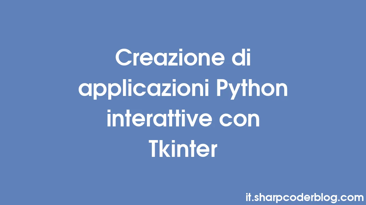 Creazione di applicazioni Python interattive con Tkinter | Sharp Coder Blog