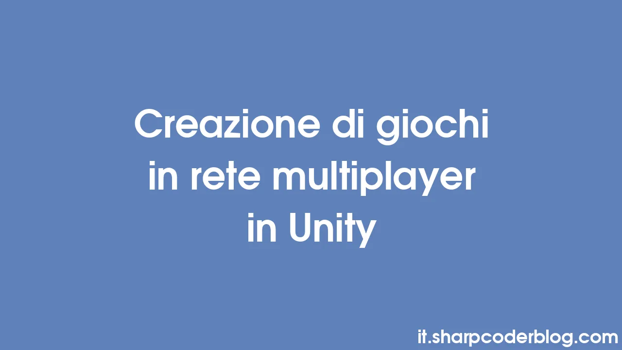 Creazione Di Giochi In Rete Multiplayer In Unity Sharp Coder Blog