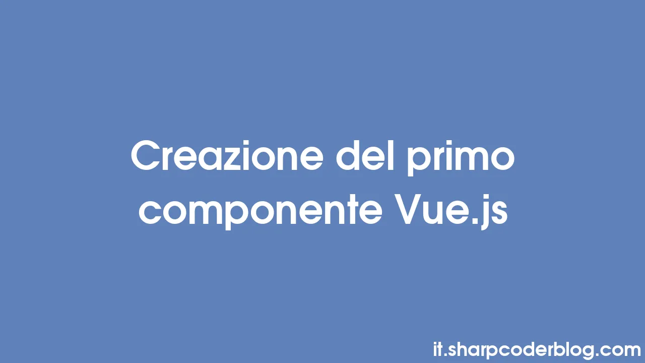 Creazione Del Primo Componente Vuejs Sharp Coder Blog
