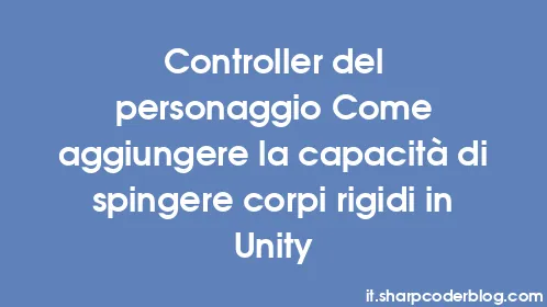 Controller del personaggio Come aggiungere la capacità di spingere corpi rigidi in Unity - Thumbnail