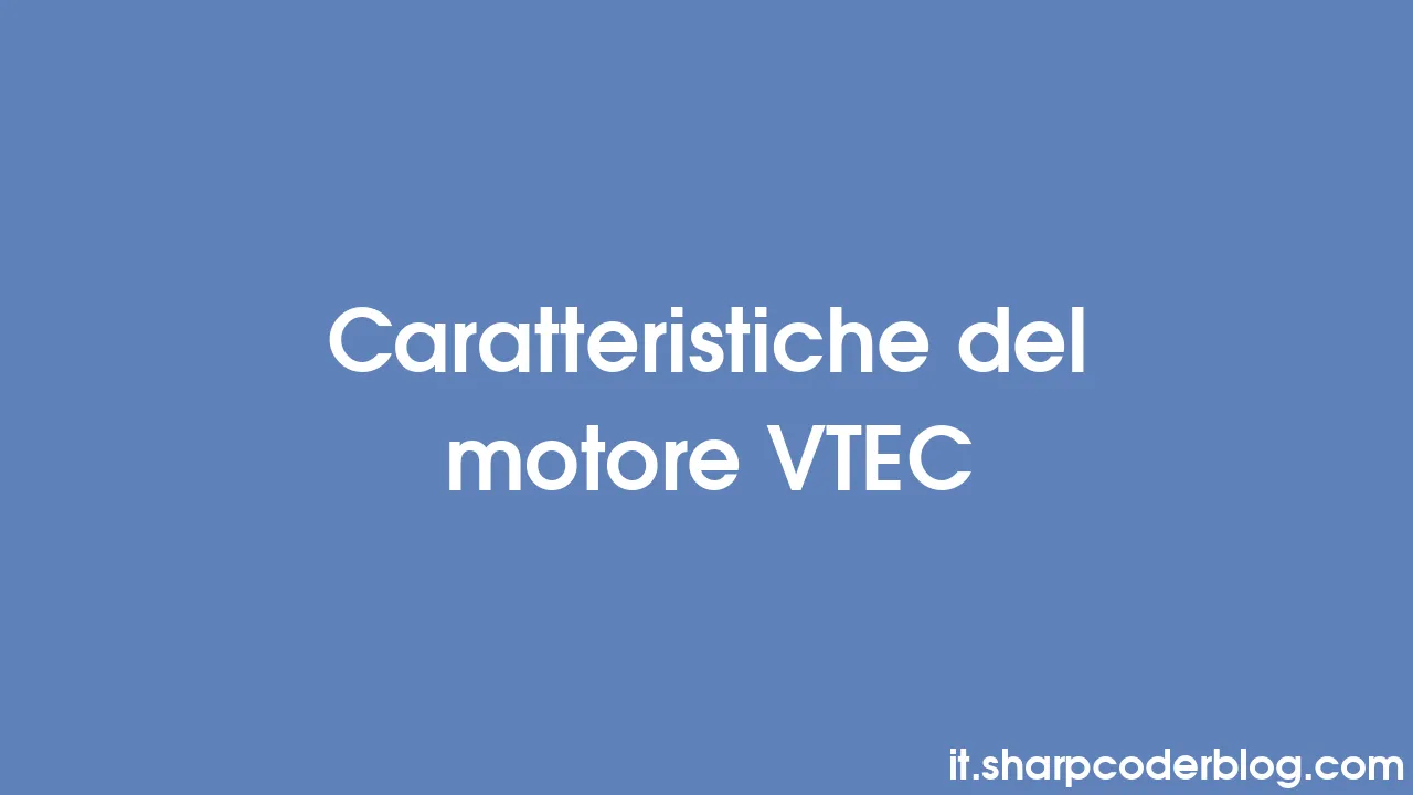 Caratteristiche del motore VTEC | Sharp Coder Blog