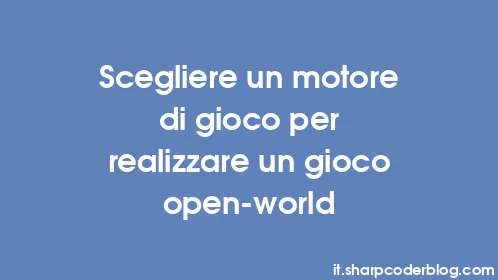 Scegliere un motore di gioco per realizzare un gioco open-world - Thumbnail