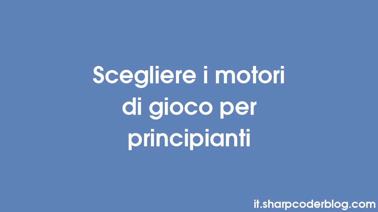 Scegliere i motori di gioco per principianti | Sharp Coder Blog