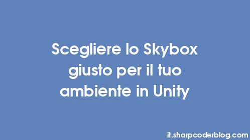 Scegliere lo Skybox giusto per il tuo ambiente in Unity - Thumbnail