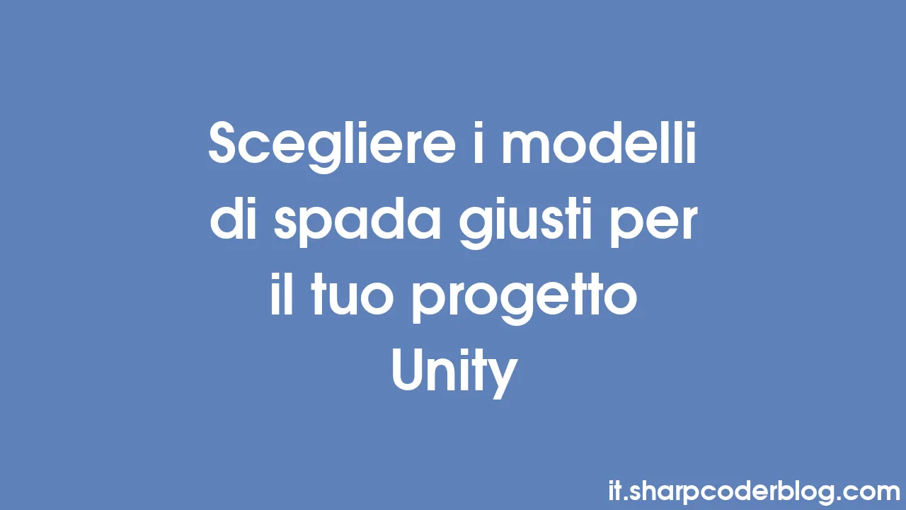 Scegliere i modelli di spada giusti per il tuo progetto Unity | Sharp Coder Blog
