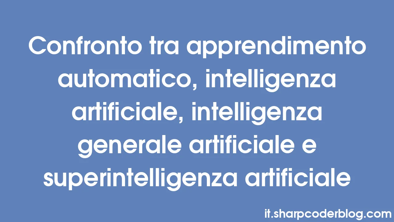 Confronto tra apprendimento automatico, intelligenza artificiale, intelligenza generale ...