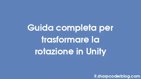 Guida completa per trasformare la rotazione in Unity - Thumbnail