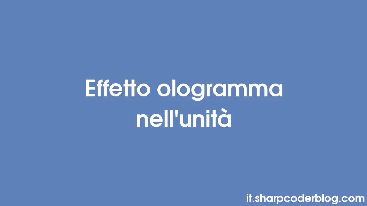Effetto ologramma nell'unità | Sharp Coder Blog