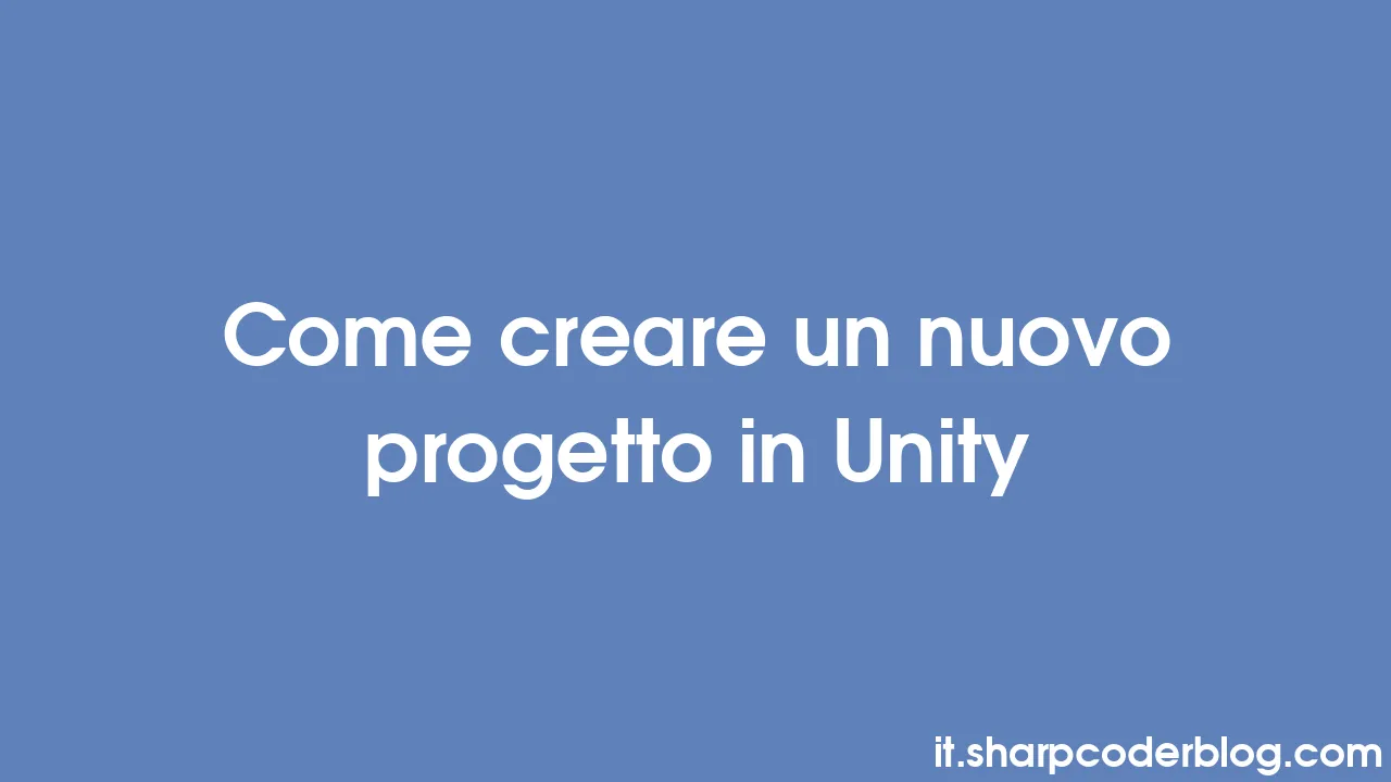 Come Creare Un Nuovo Progetto In Unity Sharp Coder Blog
