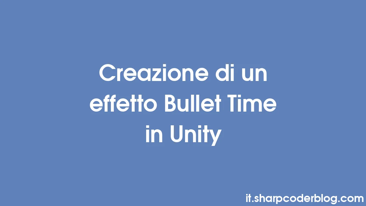 Creazione di un effetto Bullet Time in Unity | Sharp Coder Blog