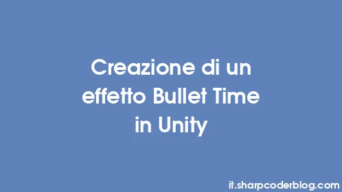 Creazione di un effetto Bullet Time in Unity - Thumbnail