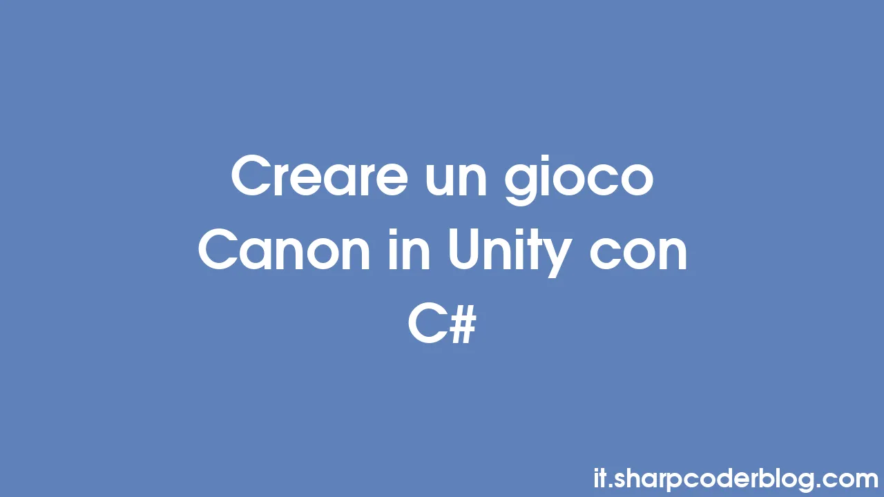 Creare Un Gioco Canon In Unity Con C Sharp Coder Blog