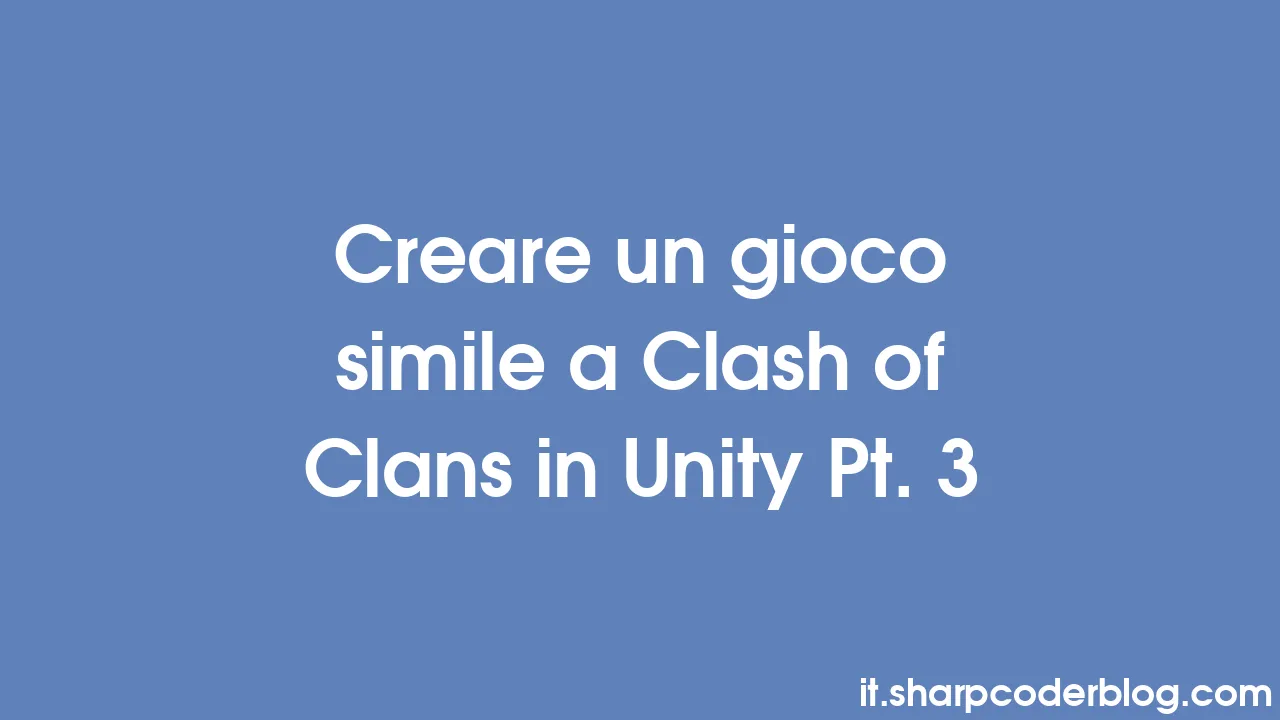 Creare un gioco simile a Clash of Clans in Unity Pt. 3 | Sharp Coder Blog
