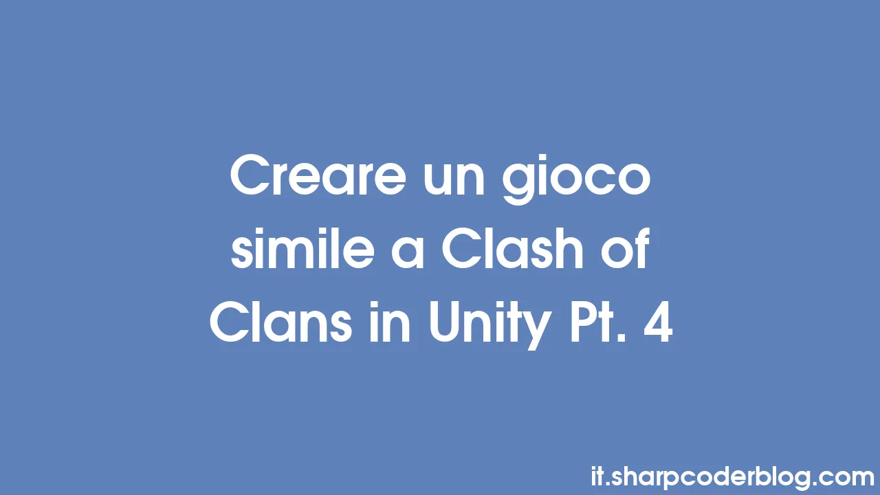 Creare un gioco simile a Clash of Clans in Unity Pt. 4 | Sharp Coder Blog