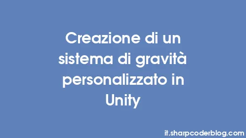 Creazione di un sistema di gravità personalizzato in Unity - Thumbnail