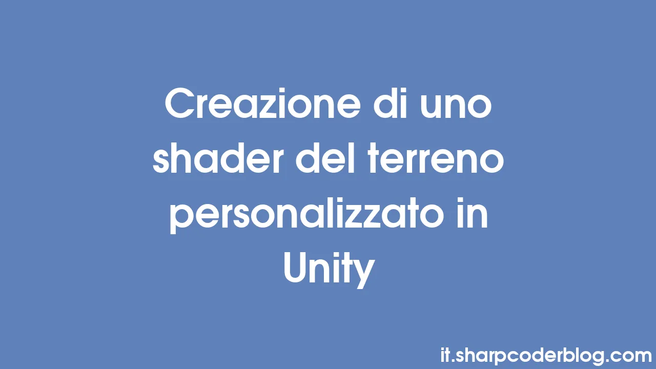 Creazione di uno shader del terreno personalizzato in Unity | Sharp ... Creazione di uno shader del terreno personalizzato in Unity | Sharp ...