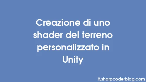 Creazione di uno shader del terreno personalizzato in Unity - Thumbnail