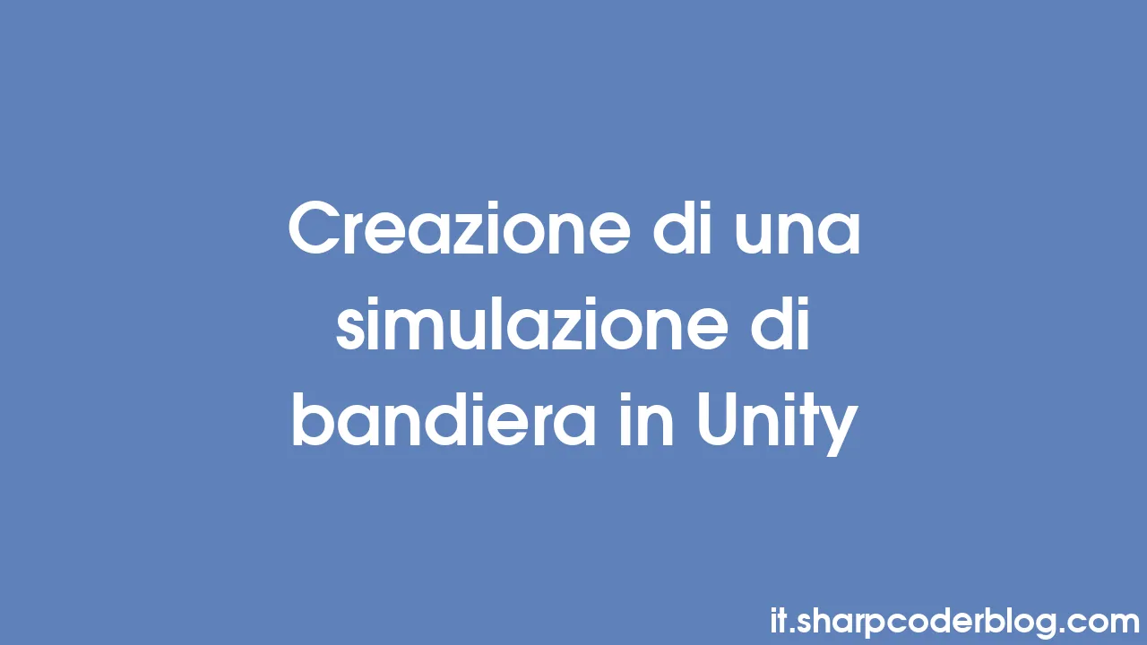 Creazione di una simulazione di bandiera in Unity | Sharp Coder Blog