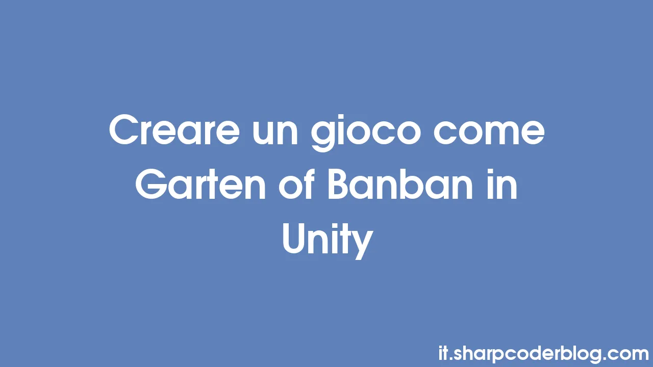 Creare Un Gioco Come Garten Of Banban In Unity Sharp Coder Blog
