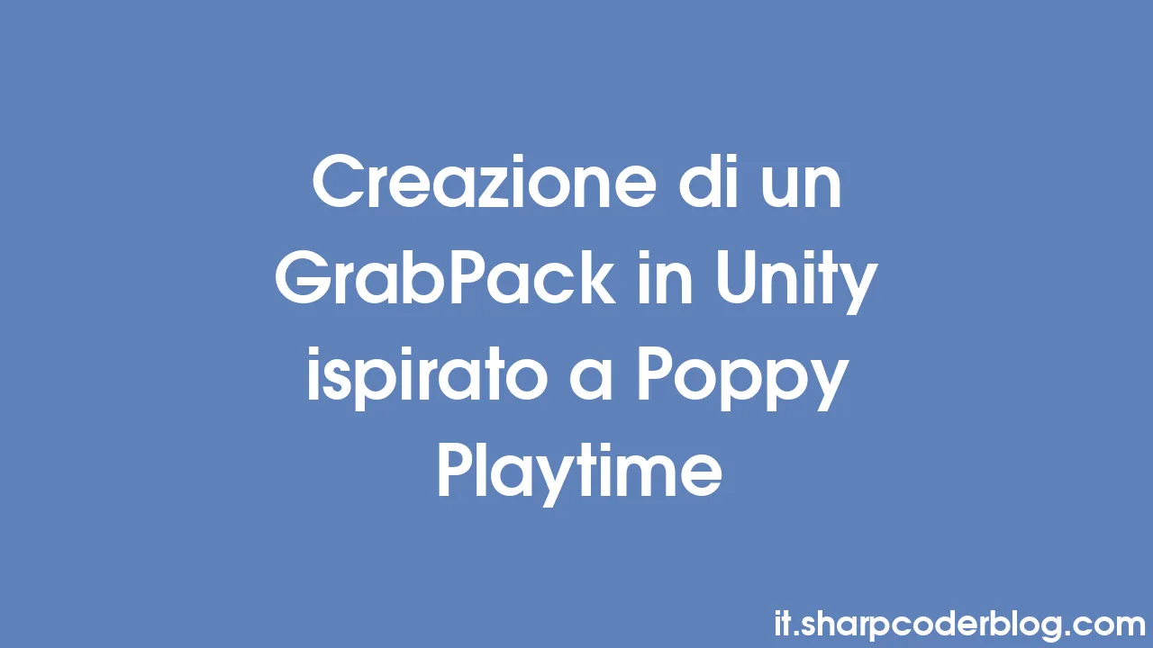 Creazione Di Un Grabpack In Unity Ispirato A Poppy Playtime Sharp