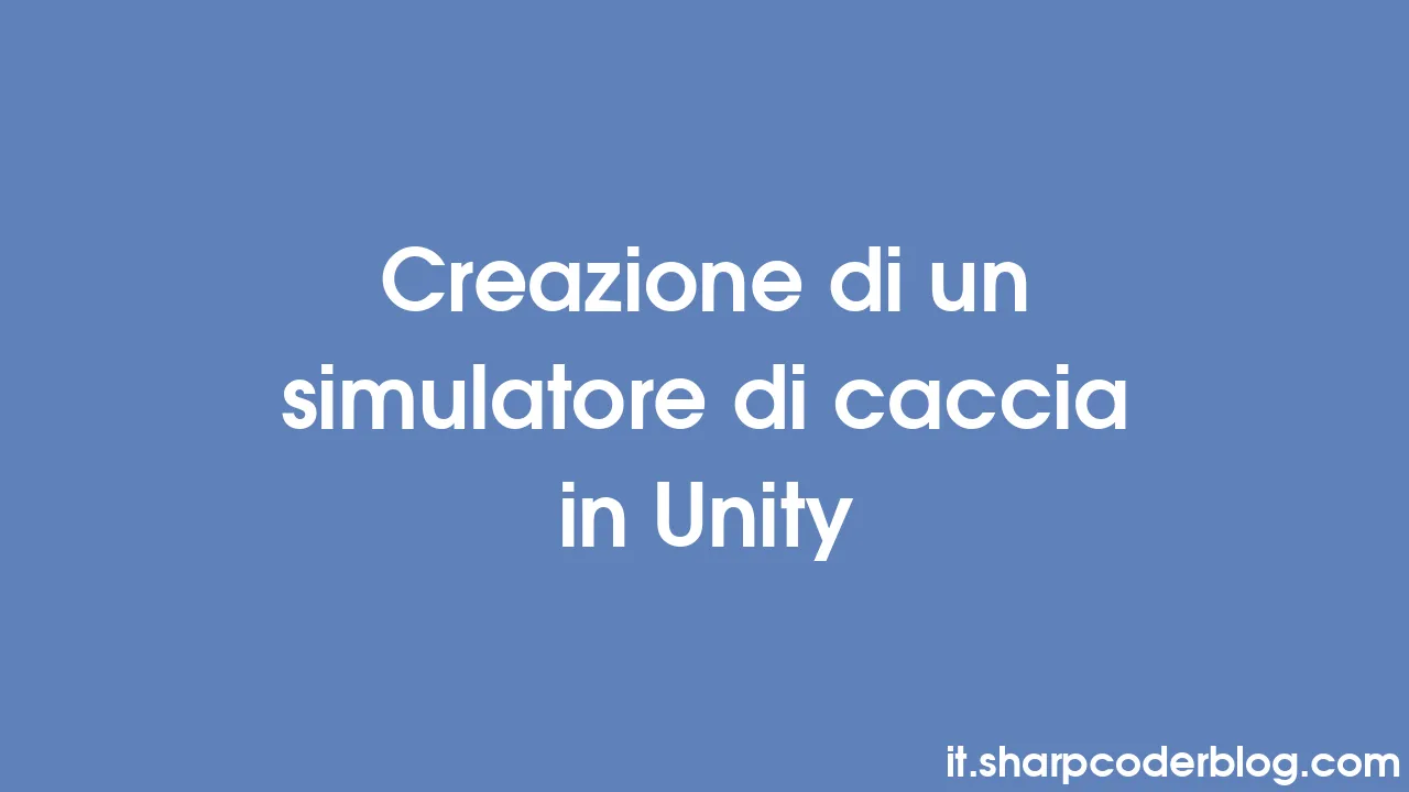 Creazione Di Un Simulatore Di Caccia In Unity Sharp Coder Blog