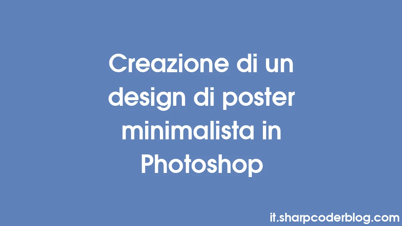 Creazione di un design di poster minimalista in Photoshop | Sharp Coder Blog
