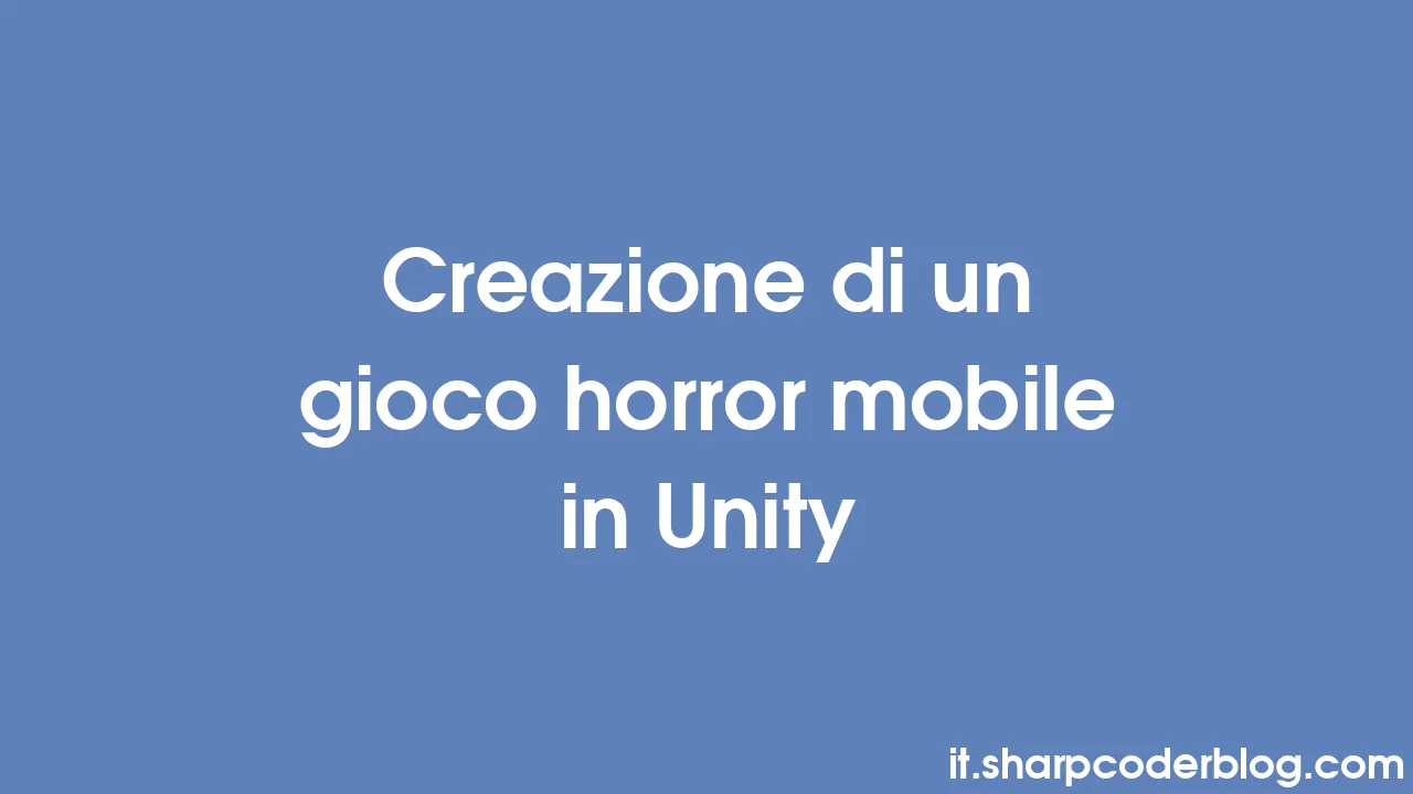 Creazione di un gioco horror mobile in Unity | Sharp Coder Blog