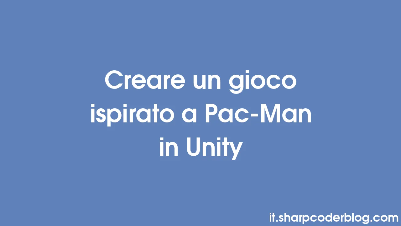 Creare un gioco ispirato a Pac-Man in Unity | Sharp Coder Blog