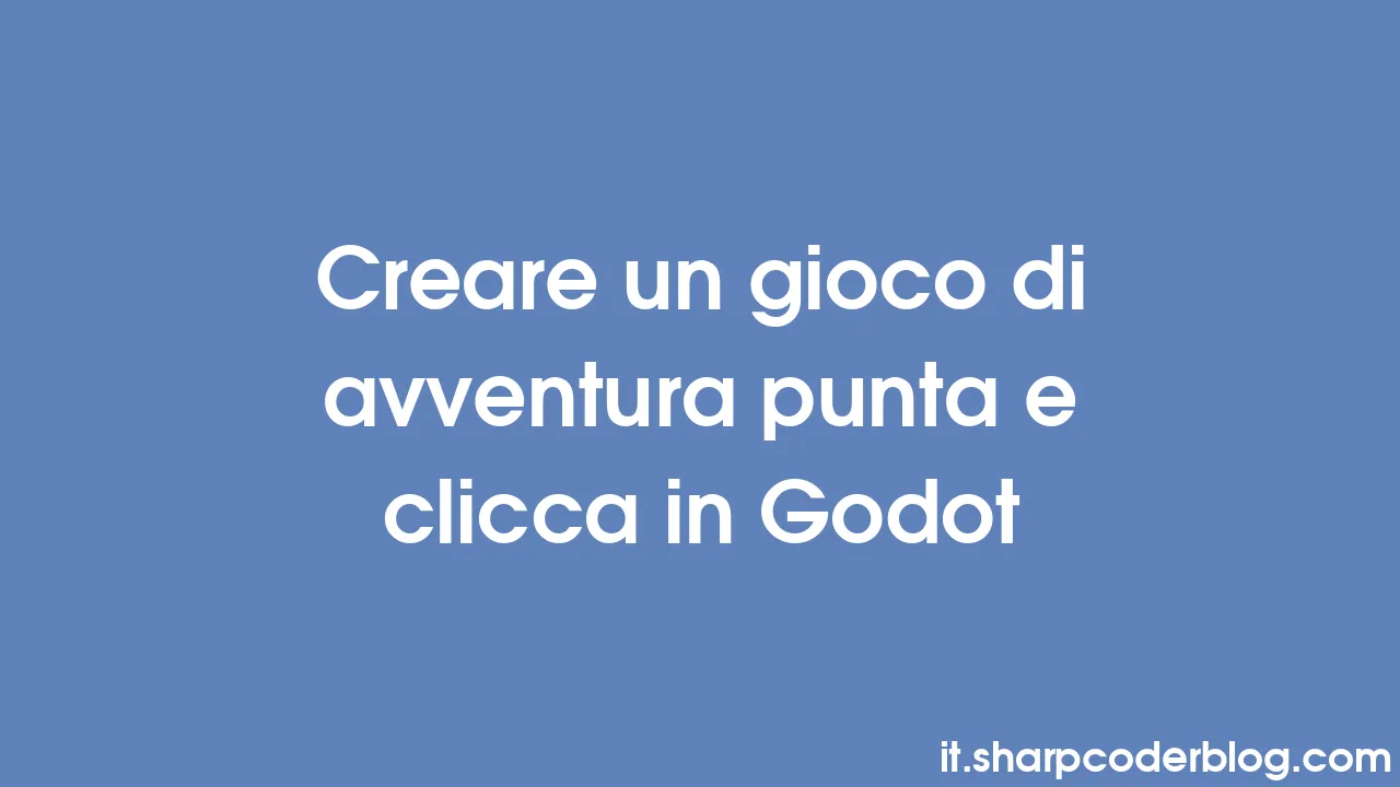 Creare un gioco di avventura punta e clicca in Godot | Sharp Coder Blog