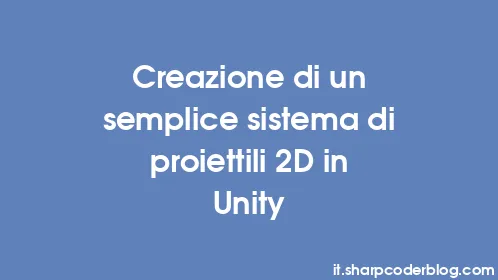 Creazione di un semplice sistema di proiettili 2D in Unity - Thumbnail