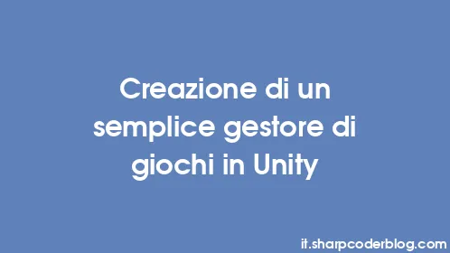 Creazione di un semplice gestore di giochi in Unity - Thumbnail