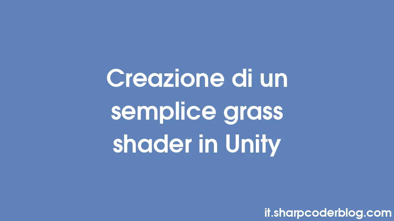 Creazione Di Un Semplice Grass Shader In Unity Sharp Coder Blog