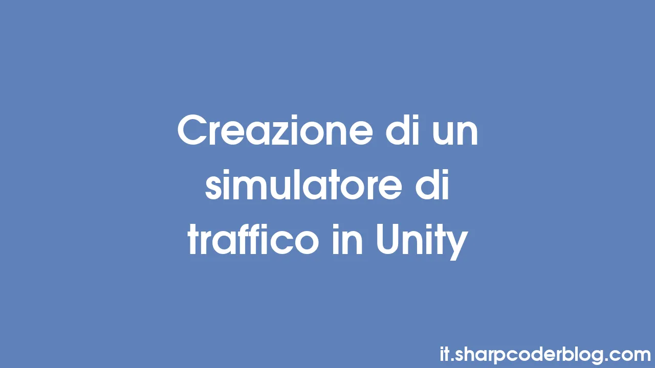 Creazione Di Un Simulatore Di Traffico In Unity Sharp Coder Blog