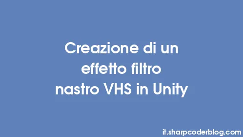 Creazione di un effetto filtro nastro VHS in Unity - Thumbnail