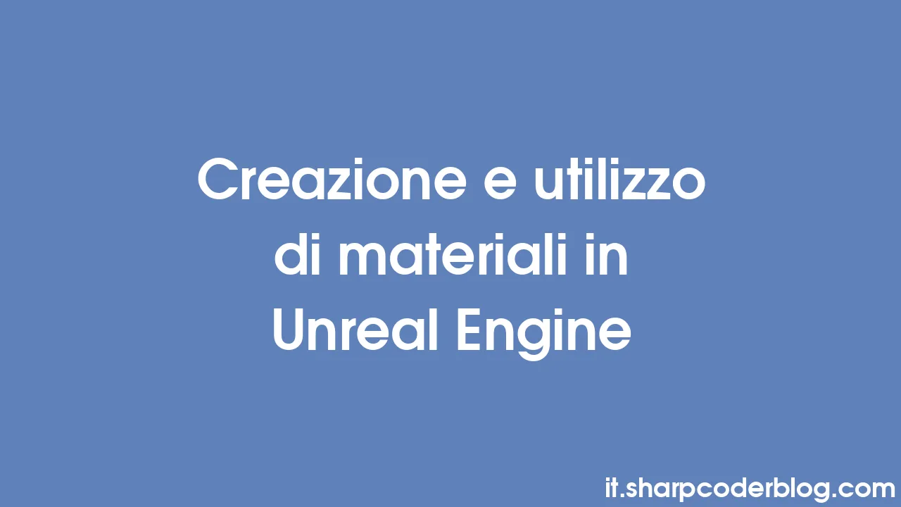 Creazione E Utilizzo Di Materiali In Unreal Engine Sharp Coder Blog